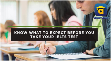 KNOW WHAT TO EXPECT BEFORE YOU TAKE YOUR IELTS TEST